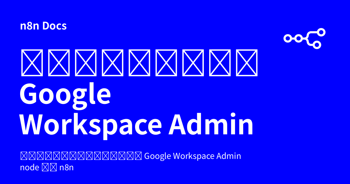 เอกสารคู่มือ Google Workspace Admin node | n8n Docs